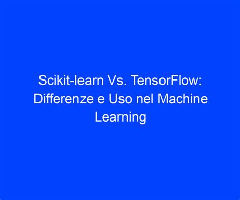Scikit Learn Vs Tensorflow Differenze E Uso Nel Machine Learning Riccardo De Bernardinis