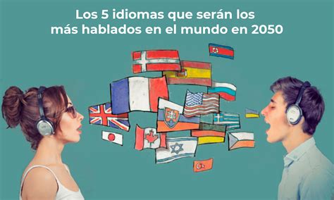 Los 5 Idiomas Del Futuro Que Serán Los Más Hablados En El Mundo En 2050