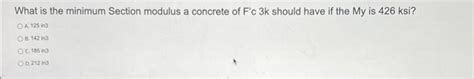 Solved What Is The Minimum Section Modulus A Concrete Of Fc