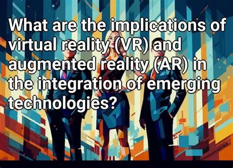 What Are The Implications Of Virtual Reality VR And Augmented Reality