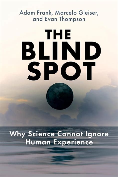 The Blind Spot Why Science Cannot Ignore Human Experience Center For