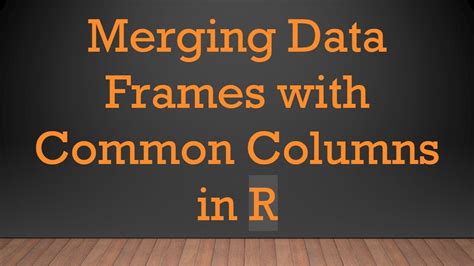 Merging Data Frames With Common Columns In R Youtube