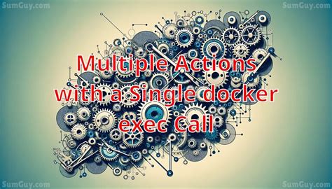 Multiple Actions With A Single Docker Exec Call Sumguys Ramblings