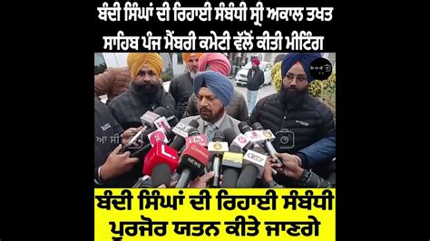ਬੰਦੀ ਸਿੰਘਾਂ ਦੀ ਰਿਹਾਈ ਸੰਬੰਧੀ ਸ੍ਰੀ ਅਕਾਲ ਤਖਤ ਸਾਹਿਬ ਪੰਜ ਮੈਂਬਰੀ ਕਮੇਟੀ ਵੱਲੋਂ