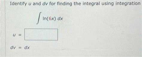 Solved Identify U ﻿and Dv ﻿for Finding The Integral Using
