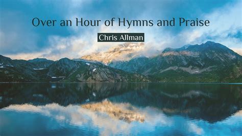 Over One Hour Of Continuous Soothing Peaceful Hymns And Praise Music