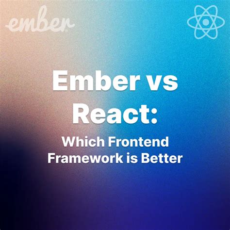 Ember Vs React Which Frontend Framework Is Better In 2025