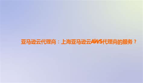 亚马逊云代理商：上海亚马逊云aws代理商的服务？ Csdn博客