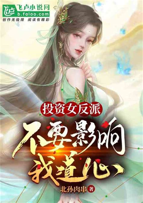 投资女反派，不要影响我道心北孙肉串小说全本小说下载飞卢小说网