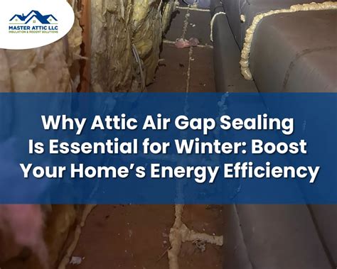 Why Attic Air Gap Sealing Is Essential For Winter Boost Your Homes Energy Efficiency