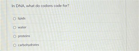 Solved In DNA What Do Codons Code Chegg