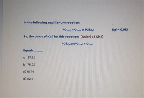 In The Following Equilibrium Reaction Pcl3 G Cl2 G Pcl5 G So The Value Of Kp2 For This
