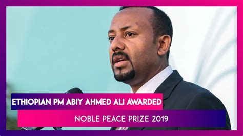 Nobel Peace Prize 2019 Awarded To Ethiopian Prime Minister Abiy Ahmed