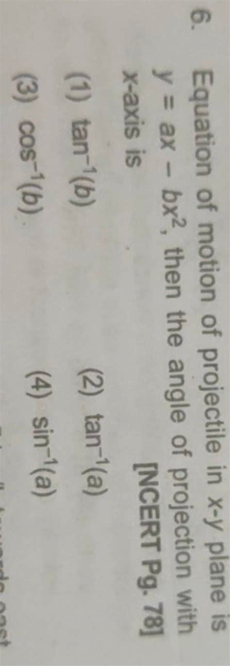 Equation Of Motion Of Projectile In X−y Plane Is Y Ax−bx2 Then The Angle
