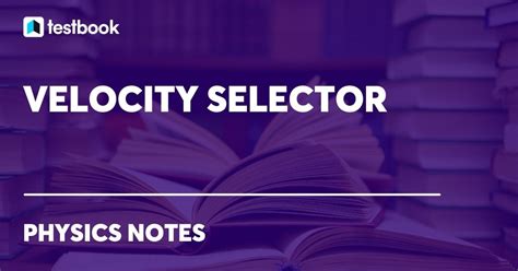 Velocity Selector Concept Characteristics And Applications