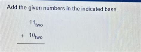 solved add the given numbers in the indicated base 11two