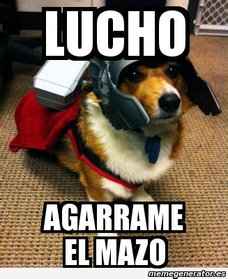 Meme Personalizado Lucho Agarrame El Mazo 932681