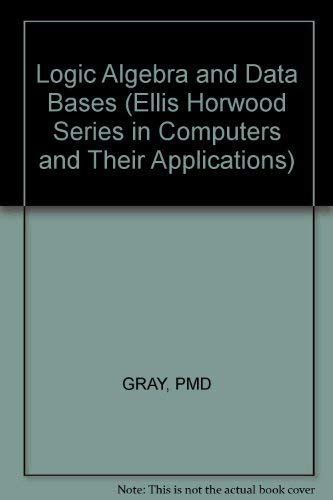 Logic Algebra And Databases Ellis Horwood Series In Computers And