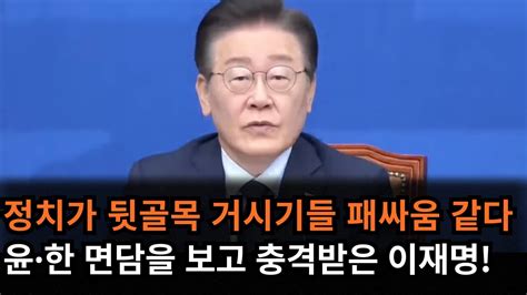 정치가 뒷골목 거시기들 패싸움 같다 윤ꞏ한 면담을 보고 충격받은 이재명 Youtube
