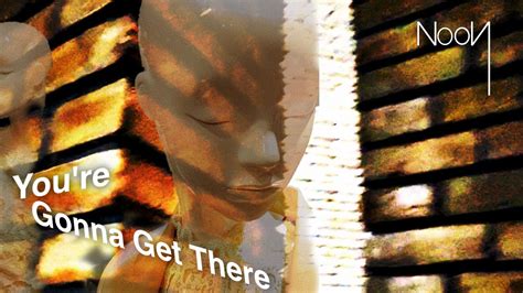 Noon You Re Gonna Get There Youtube