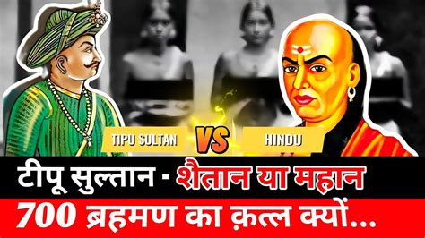 टीपू सुल्तान 700 ब्राह्मणों को क्यों क़त्ल कर दिया था Reality Of Tipu Sultan Youtube