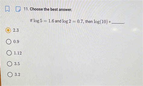 Solved 11 Choose The Best Answer If Log 5 1 6 And Log 2 0 7 Then