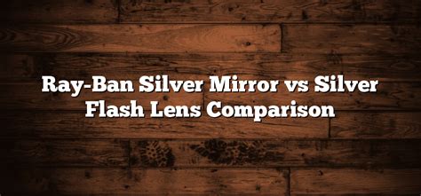 Ray Ban Silver Mirror Vs Silver Flash Lens Comparison Sunglasses Hook