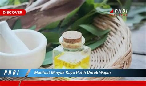 Temukan 7 Manfaat Minyak Kayu Putih Untuk Wajah Yang Bikin Kamu Penasaran