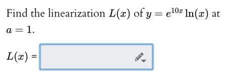 Solved Find The Linearization L X Of Y E10xln X At A 1