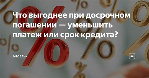 Что выгоднее при досрочном погашении — уменьшить платеж или срок