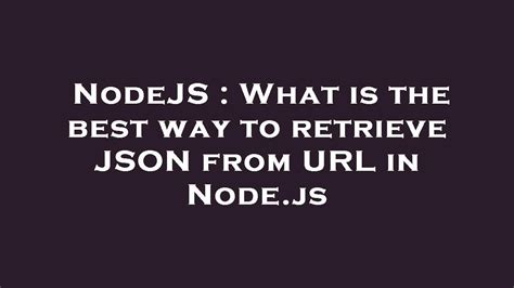 Nodejs What Is The Best Way To Retrieve Json From Url In Nodejs