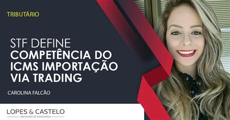 Stf Define Competência Do Icms Importação Via Trading