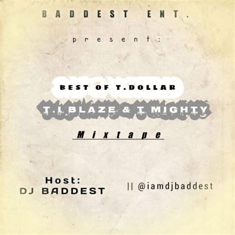 Dj Baddest Best Of T Dollar Ti Blaze And T Mighty Volume 2 Mixtape By