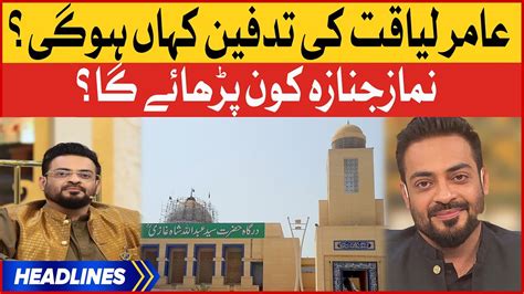 Aamir Liaquat Funeral Prayer News Headlines At 3 Am Aamir Liaquat