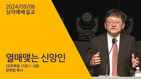 240906 열매맺는 신앙인 장학범목사 심야예배설교 Youtube