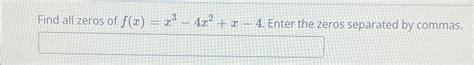 Solved Find All Zeros Of Fxx3 4x2x 4 ﻿enter The Zeros