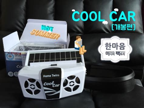 홈트윈스 쿨카 여름 태양열 차량용 선풍기쿨러카팬 Cool Car 개봉편 네이버 블로그
