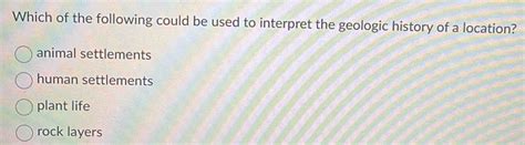 Solved Which Of The Following Could Be Used To Interpret The Geologic History Of A Location