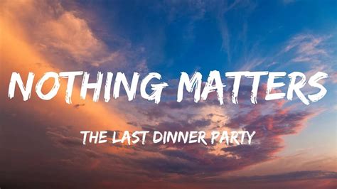 The Last Dinner Party Nothing Matters Lyrics Youtube