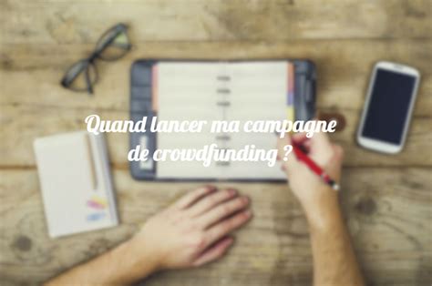Quand Lancer Ma Campagne De Crowdfunding Jadopte Un Projet Votre