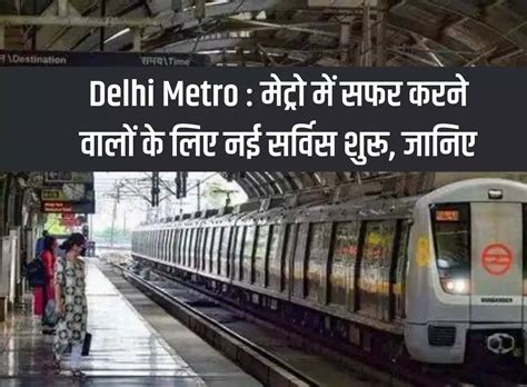Delhi Metro मेट्रो में सफर करने वालों के लिए नई सर्विस शुरू जानिए