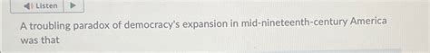 Solved ListenA Troubling Paradox Of Democracy S Expansion In Chegg
