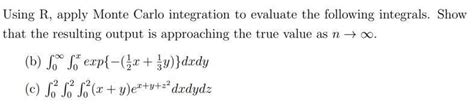 Solved Using R Apply Monte Carlo Integration To Evaluate Chegg