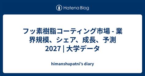 フッ素樹脂コーティング市場 業界規模、シェア、成長、予測 2027 大学データ Himanshupatnis Diary