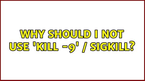 Why Should I Not Use Kill 9 Sigkill Youtube