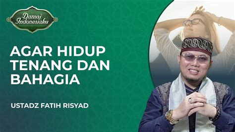 Kunci Kebahagiaan Dalam Hidup Ustadz Fatih Risyad Damai Indonesiaku