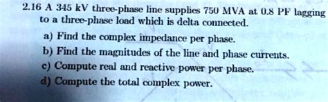 Solved 2 16 A 345 Kv Three Phase Line Supplies 750 Mva At 0 8 Pf