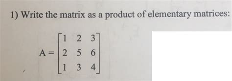 solved 1 write the matrix as a product of elementary