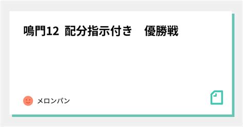 鳴門12 配分指示付き 優勝戦🏆｜メロンパン｜note