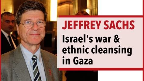 Jeffrey Sachs Speaks Out On Israel S War Ethnic Cleansing In Gaza